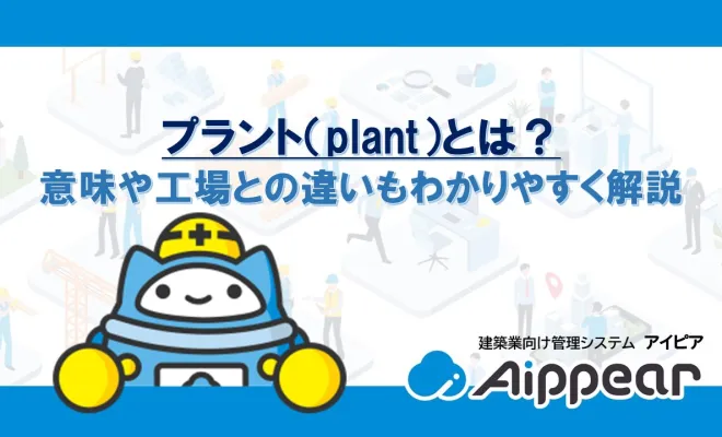プラント（plant）とは？意味や工場との違いもわかりやすく解説 | アイピア | システム比較・活用サイト